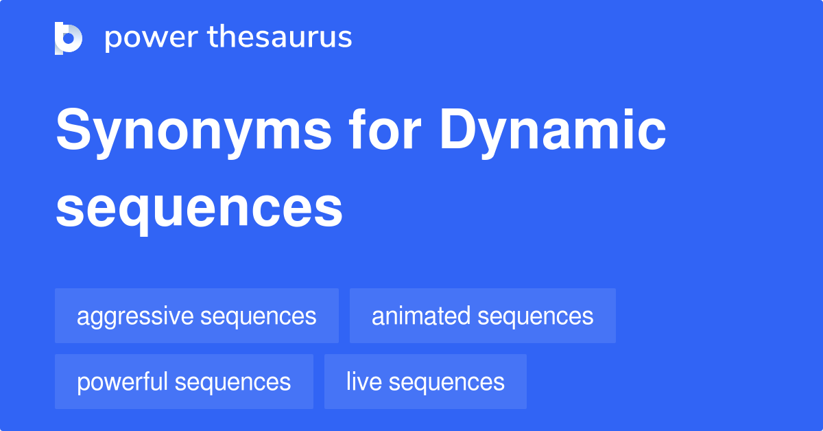 DYNAMIC SEQUENCES Synonyms: 110 Similar Phrases