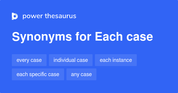 Each Case synonyms - 210 Words and Phrases for Each Case