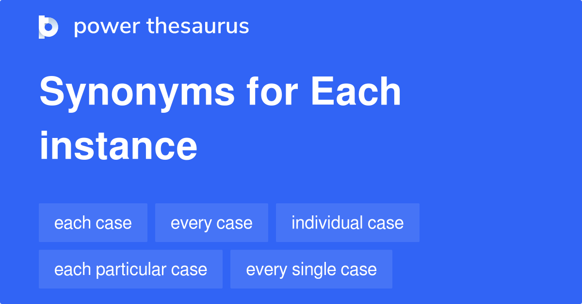 EACH INSTANCE Synonyms: 165 Similar Words & Phrases