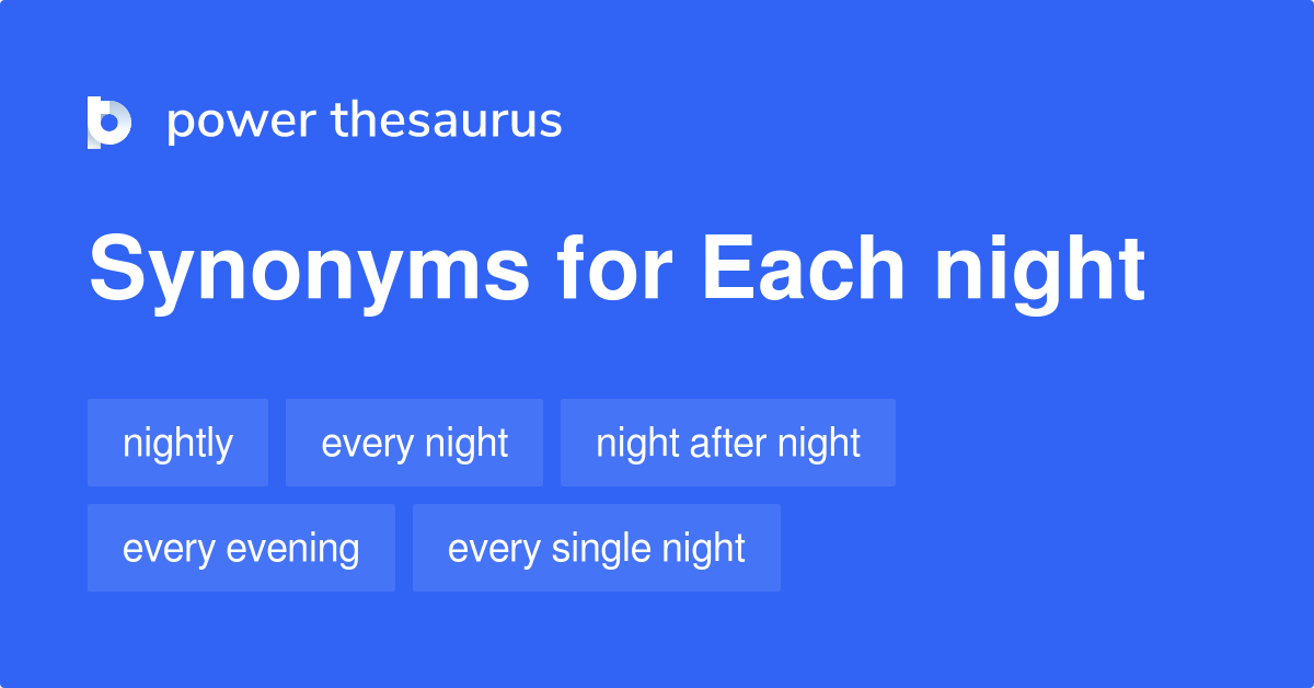 EACH NIGHT Synonyms: 64 Similar Words & Phrases