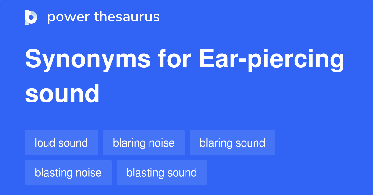 EAR-PIERCING SOUND Synonyms: 64 Similar Words & Phrases