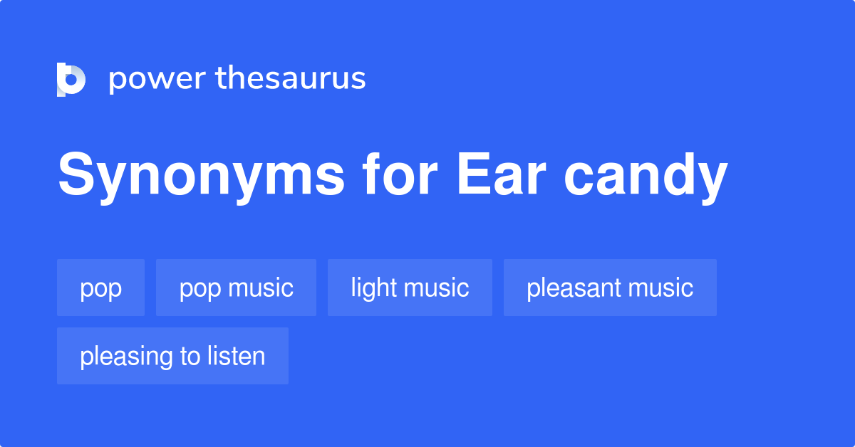EAR CANDY Synonyms: 20 Similar Words & Phrases
