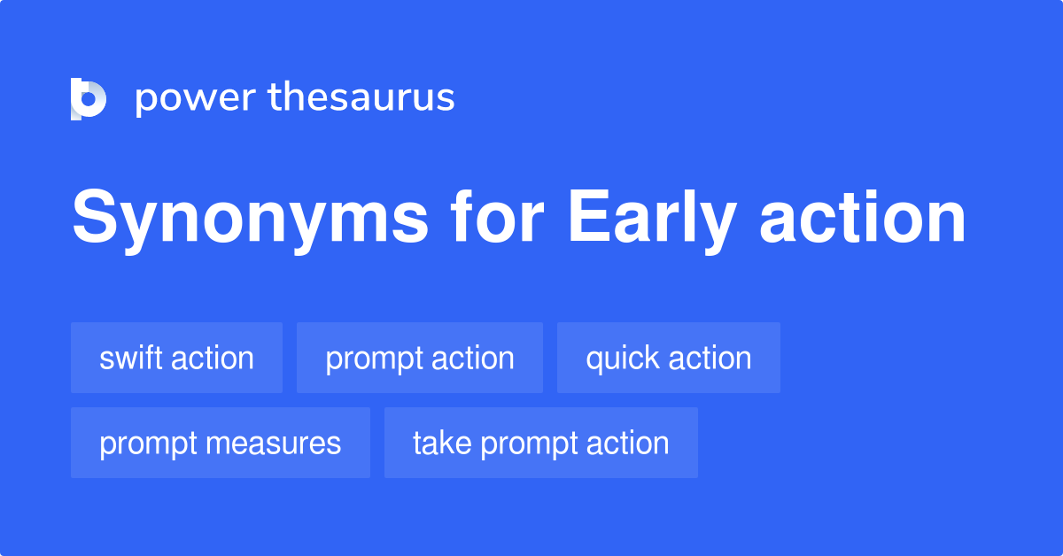 148 EARLY ACTION Synonyms