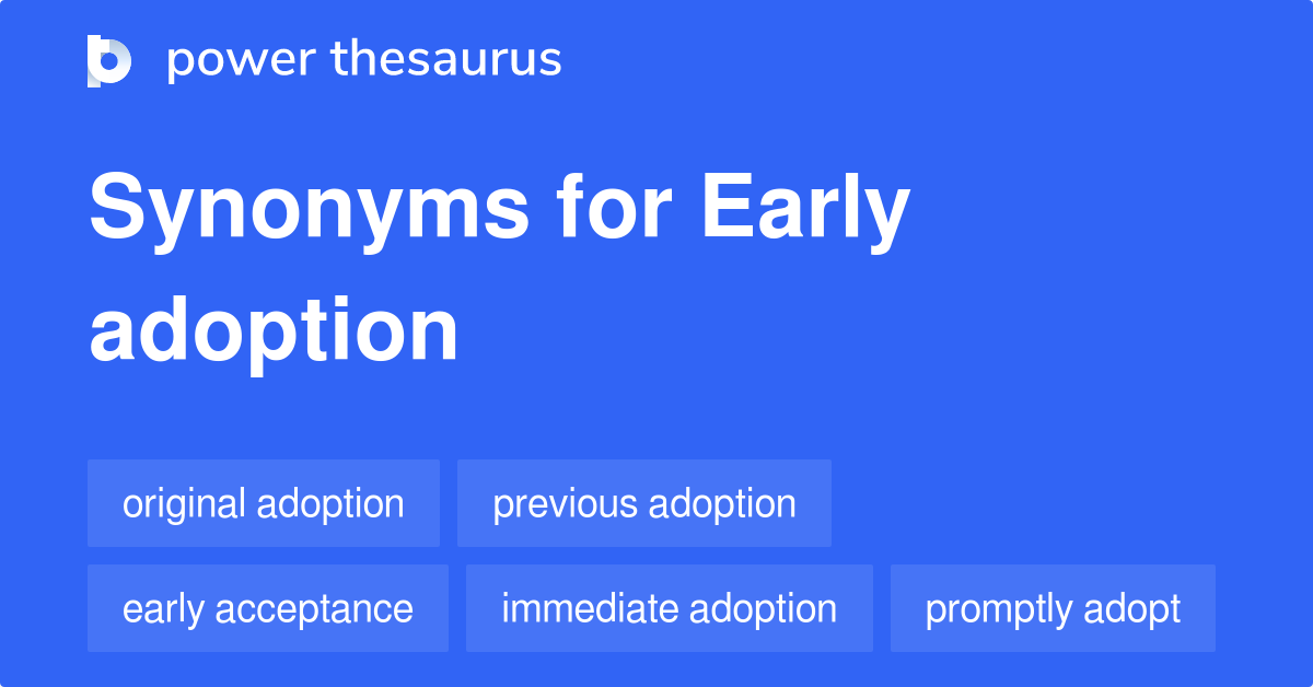EARLY ADOPTION Synonyms: 38 Similar Phrases