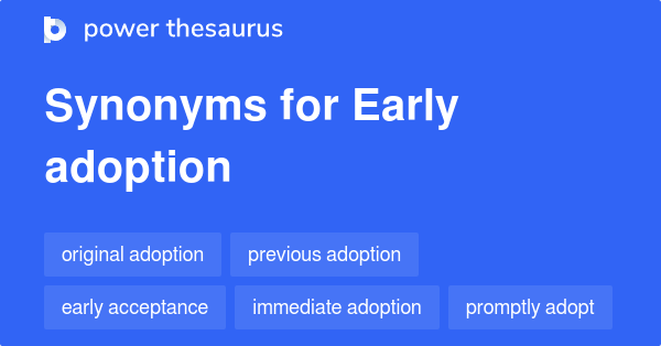 EARLY ADOPTION Synonyms: 38 Similar Phrases