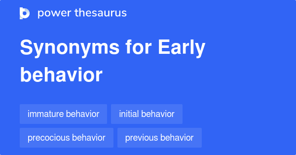 Early Behavior synonyms - 8 Words and Phrases for Early Behavior
