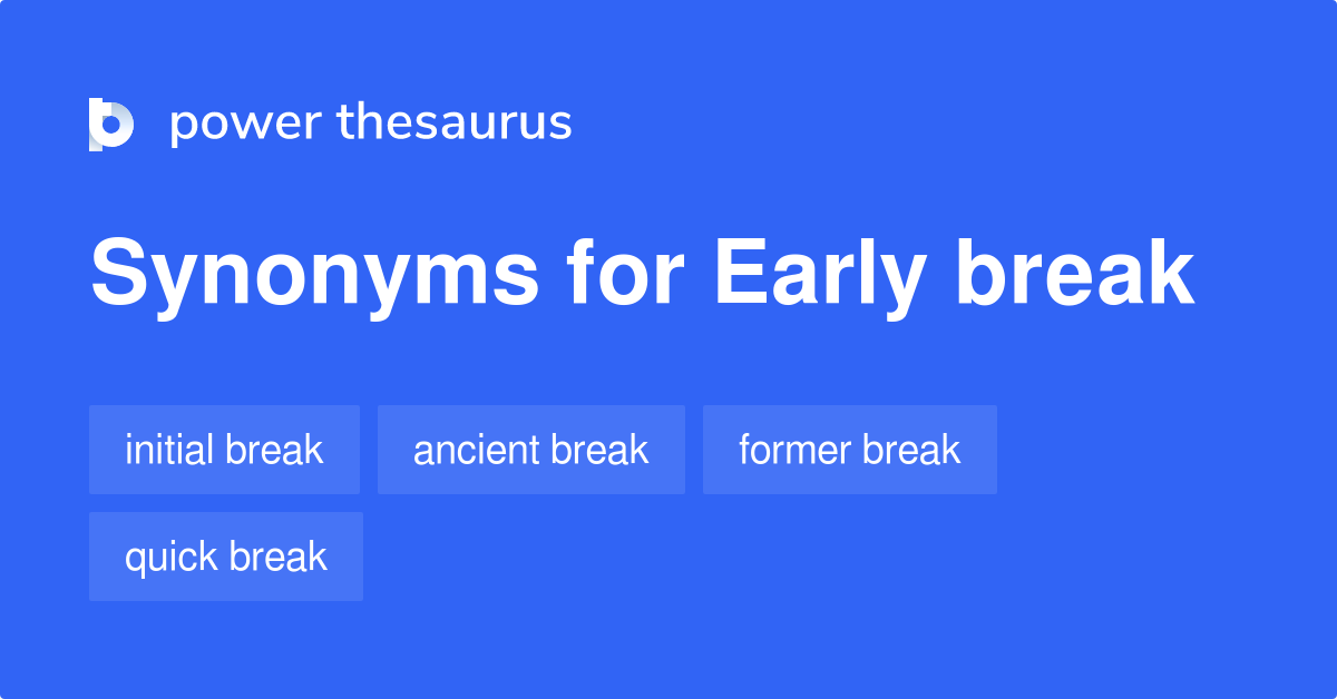 EARLY BREAK Synonyms: 47 Similar Phrases