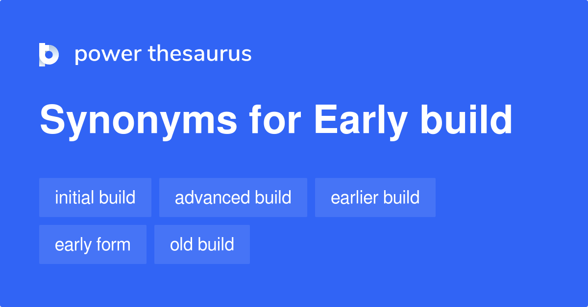 EARLY BUILD Synonyms: 28 Similar Words & Phrases