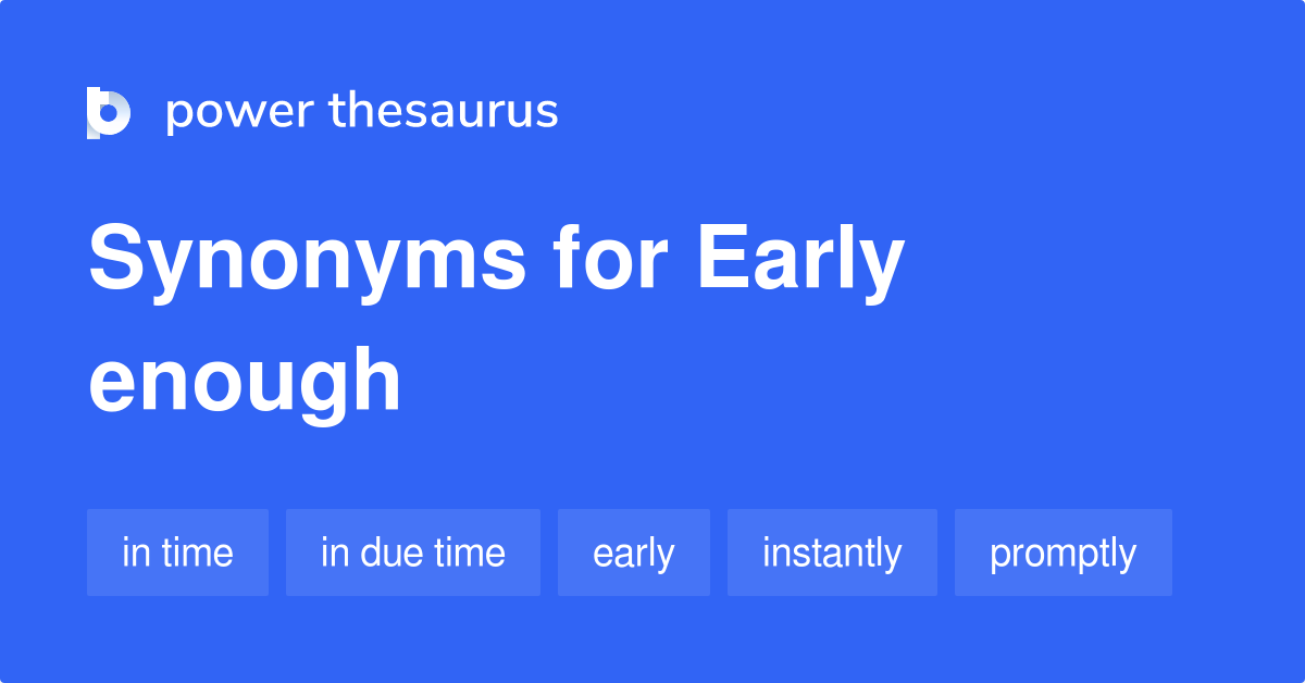 Early Enough synonyms - 86 Words and Phrases for Early Enough
