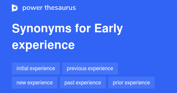 Early Experience synonyms - 42 Words and Phrases for Early Experience