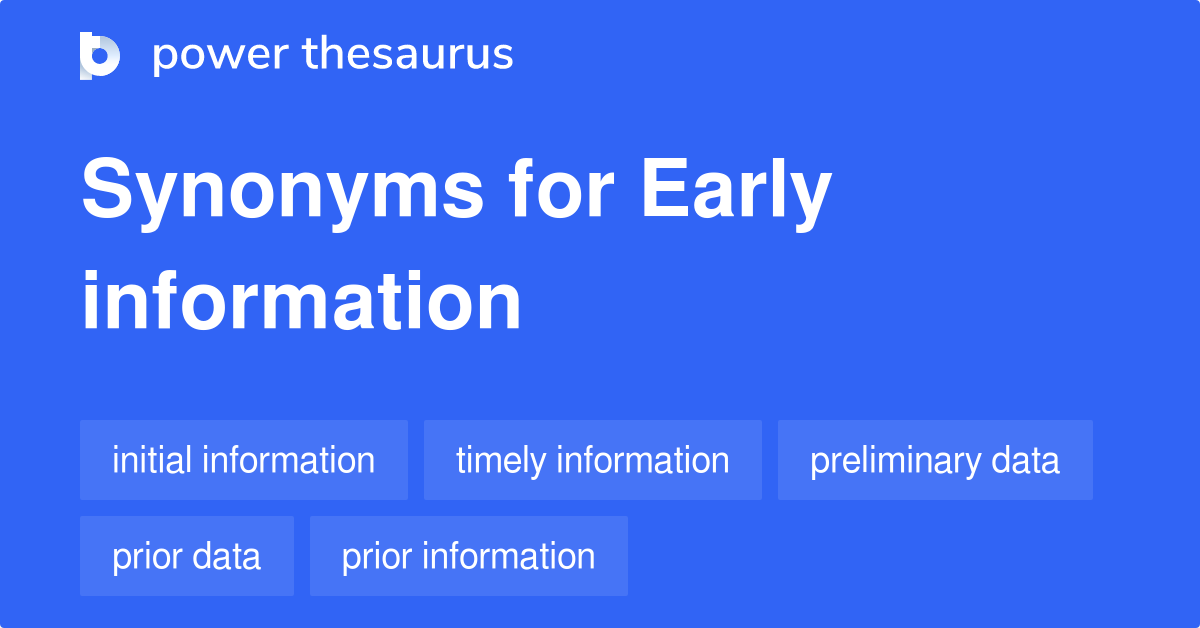 EARLY INFORMATION Synonyms: 162 Similar Phrases