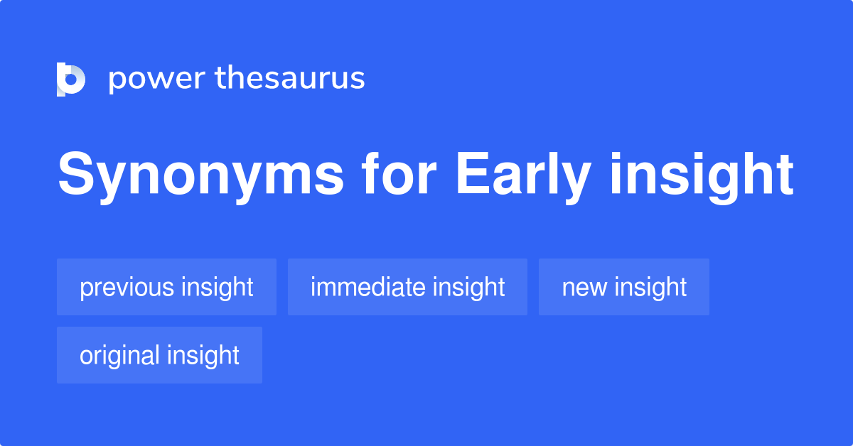 EARLY INSIGHT Synonyms: 20 Similar Phrases