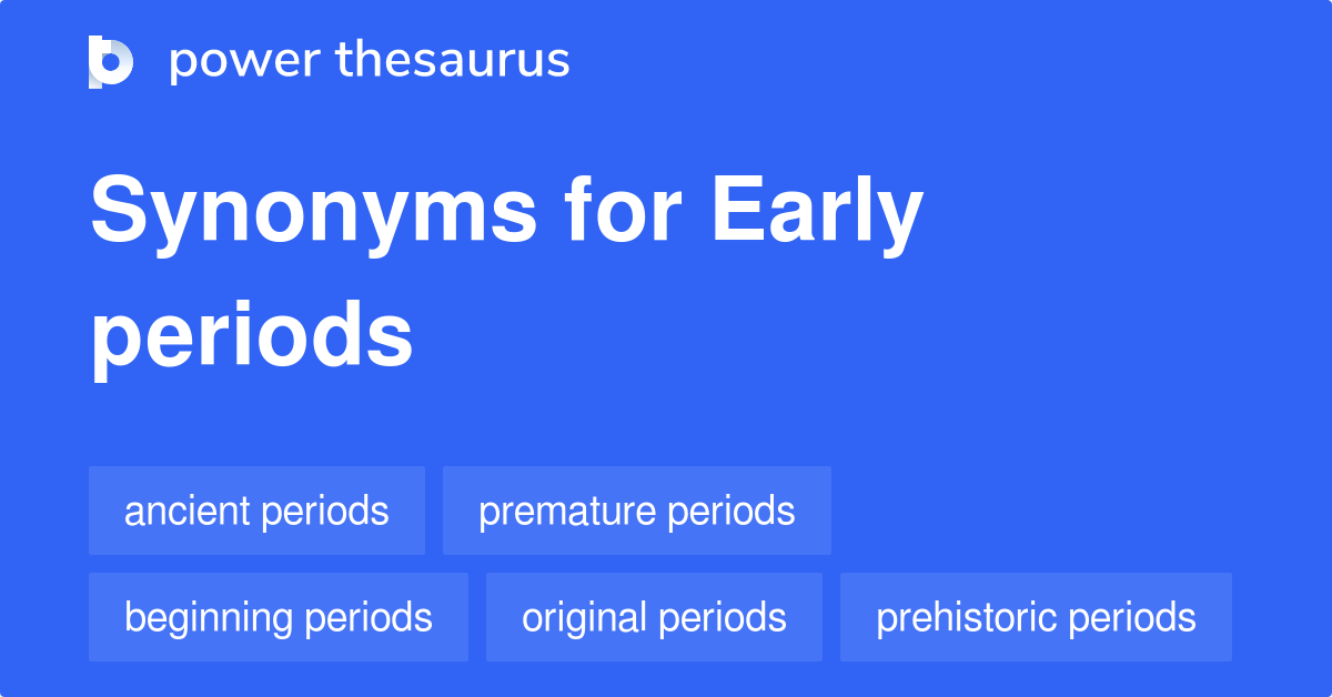 Early Periods synonyms - 39 Words and Phrases for Early Periods
