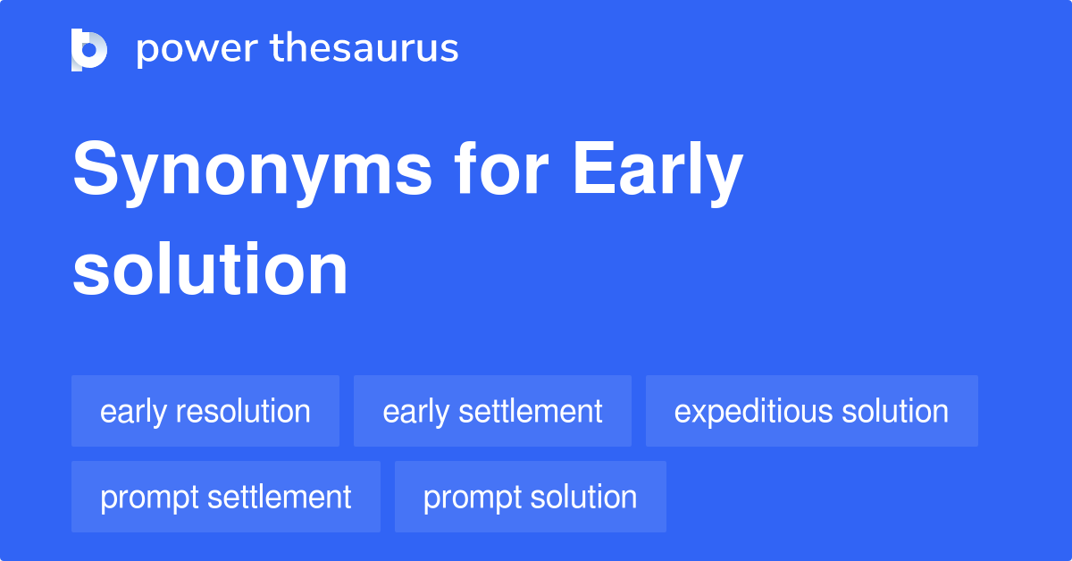 EARLY SOLUTION Synonyms: 48 Similar Phrases