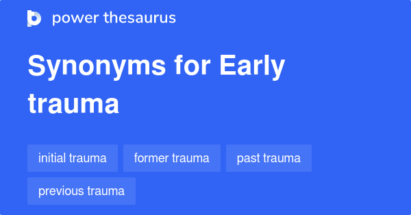 Early Trauma synonyms - 6 Words and Phrases for Early Trauma