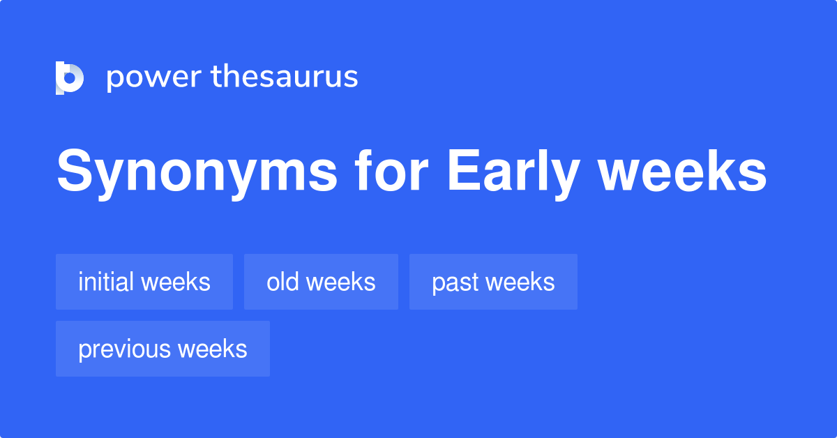 EARLY WEEKS Synonyms: 38 Similar Phrases