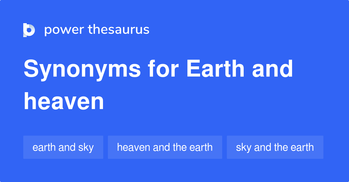 EARTH AND HEAVEN Synonyms: 13 Similar Phrases