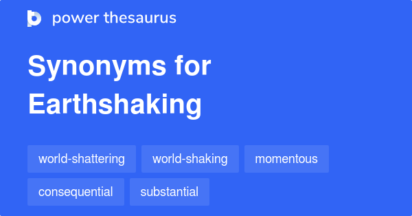 Earthshaking synonyms - 154 Words and Phrases for Earthshaking
