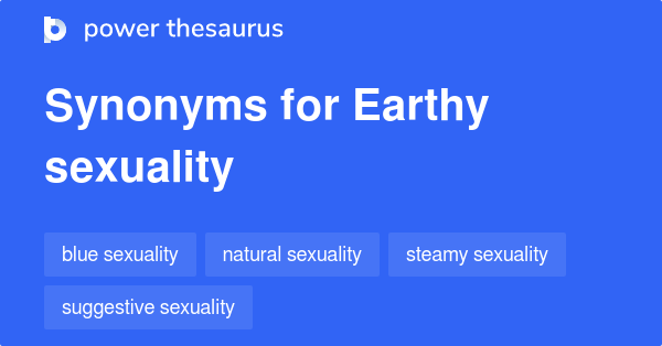 Earthy Sexuality synonyms - 10 Words and Phrases for Earthy Sexuality