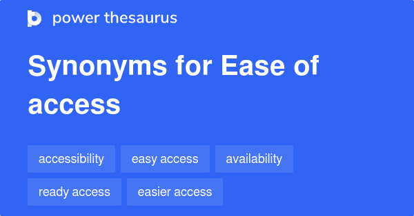 EASE OF ACCESS Synonyms: 83 Similar Words & Phrases