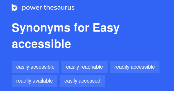 EASY ACCESSIBLE Synonyms: 72 Similar Words & Phrases