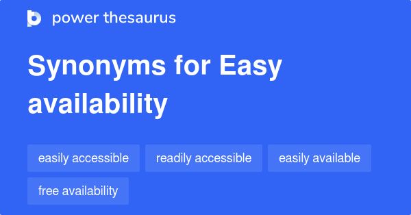 EASY AVAILABILITY Synonyms: 42 Similar Words & Phrases