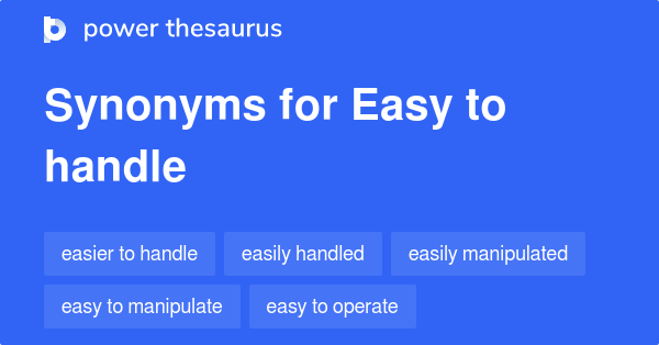 EASY TO HANDLE Synonyms: 54 Similar Words & Phrases