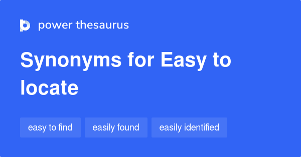 EASY TO LOCATE Synonyms: 71 Similar Phrases
