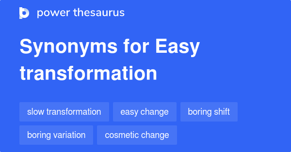 Easy Transformation synonyms - 104 Words and Phrases for Easy ...