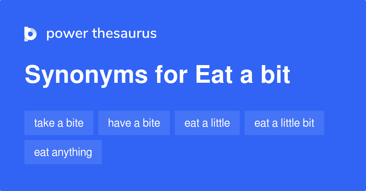 Eat A Bit synonyms - 55 Words and Phrases for Eat A Bit