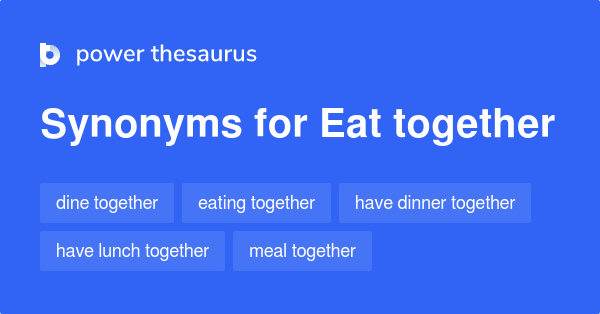 EAT TOGETHER Synonyms: 61 Similar Phrases