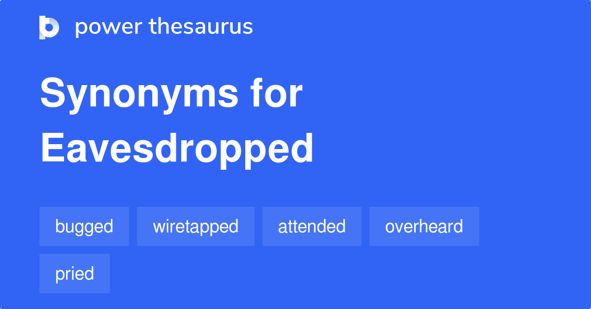 Eavesdropped synonyms - 75 Words and Phrases for Eavesdropped