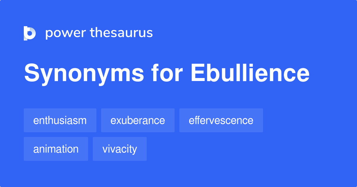 EBULLIENCE Synonyms: 649 Similar Words & Phrases