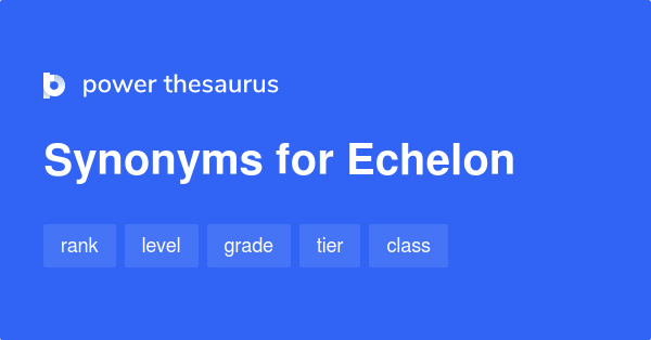 ECHELON Synonyms: 340 Similar Words & Phrases