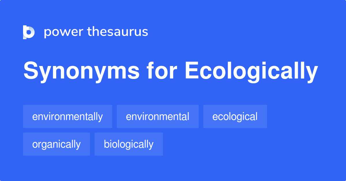 ECOLOGICALLY Synonyms: 145 Similar Words & Phrases