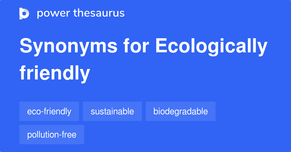 Ecologically Friendly synonyms - 64 Words and Phrases for Ecologically ...