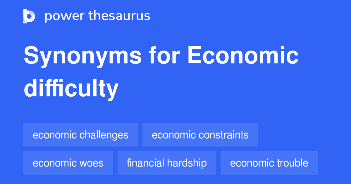ECONOMIC DIFFICULTY Synonyms: 87 Similar Phrases