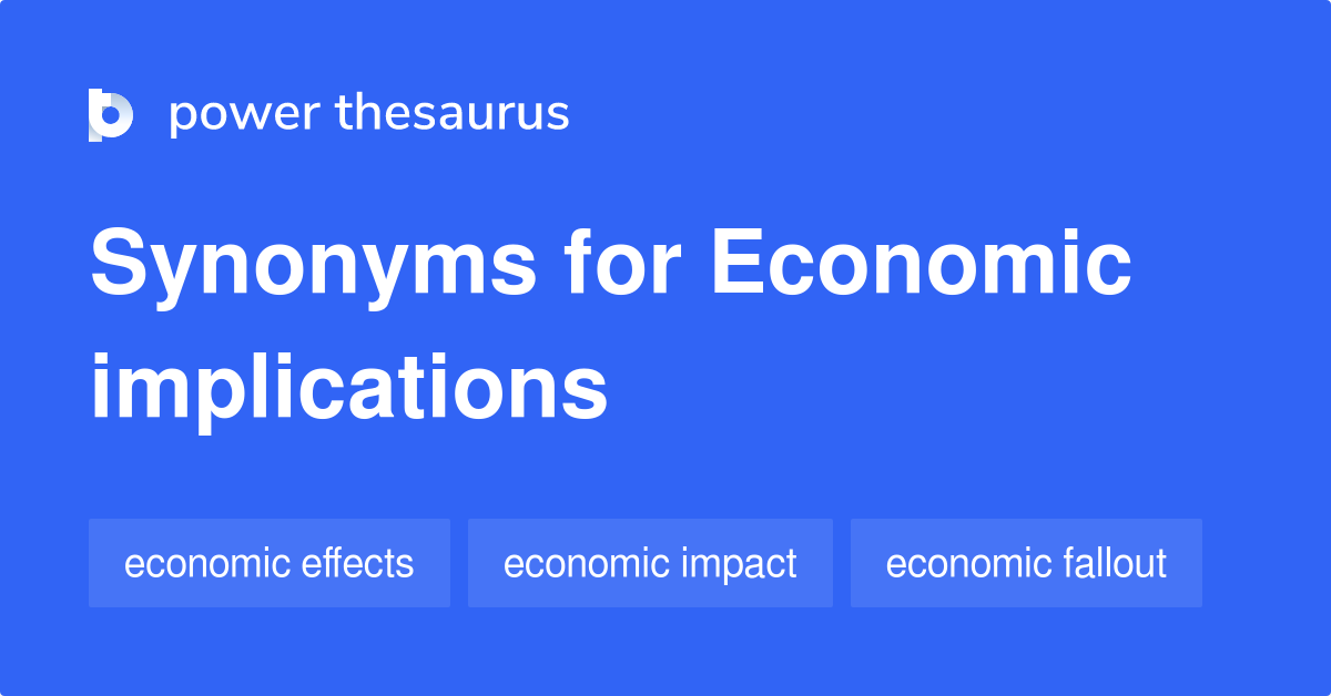 ECONOMIC IMPLICATIONS Synonyms: 34 Similar Phrases