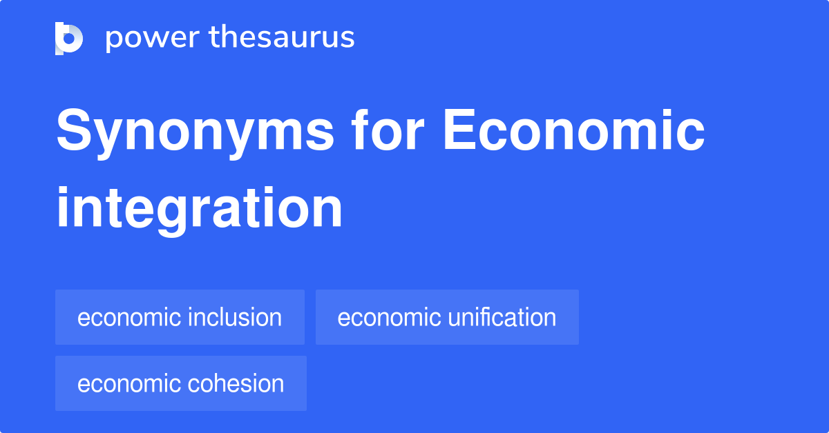 ECONOMIC INTEGRATION Synonyms: 219 Similar Words & Phrases
