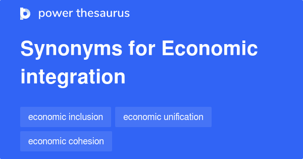 ECONOMIC INTEGRATION Synonyms: 219 Similar Words & Phrases