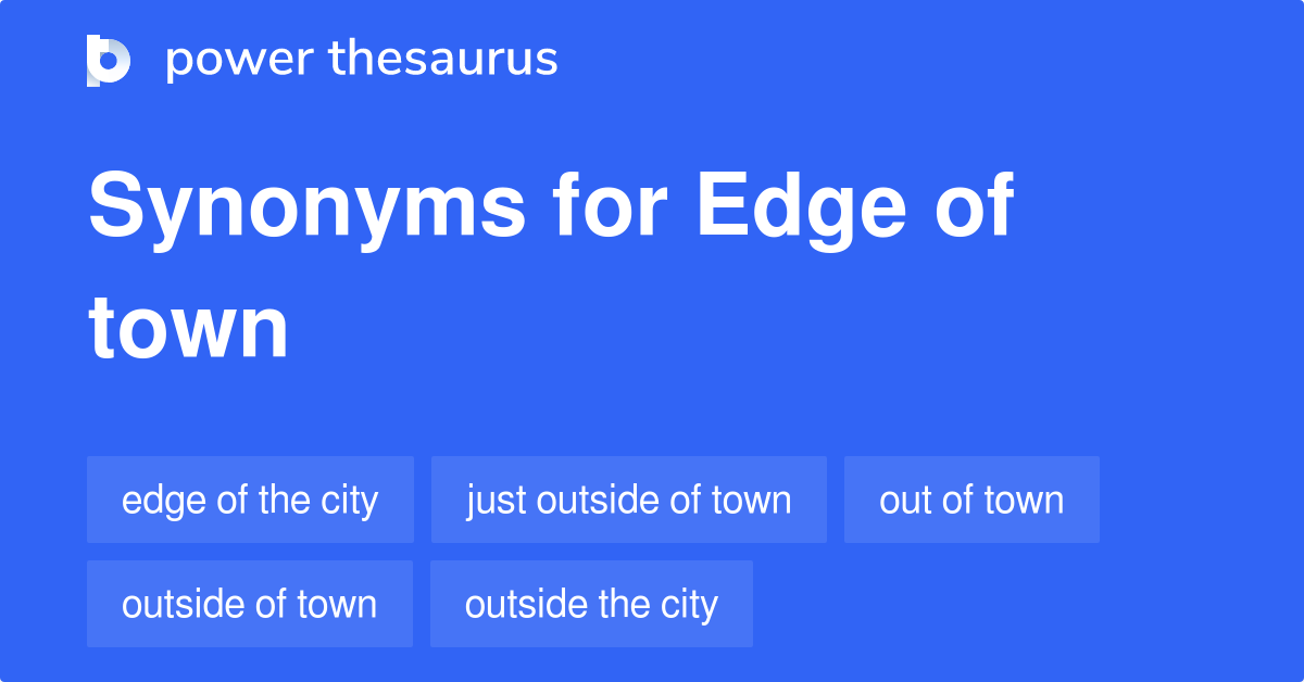 Edge Of Town synonyms - 55 Words and Phrases for Edge Of Town