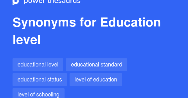 EDUCATION LEVEL Synonyms: 74 Similar Phrases
