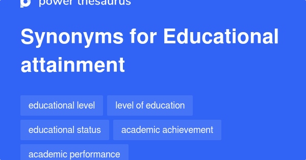 EDUCATIONAL ATTAINMENT Synonyms: 425 Similar Words & Phrases