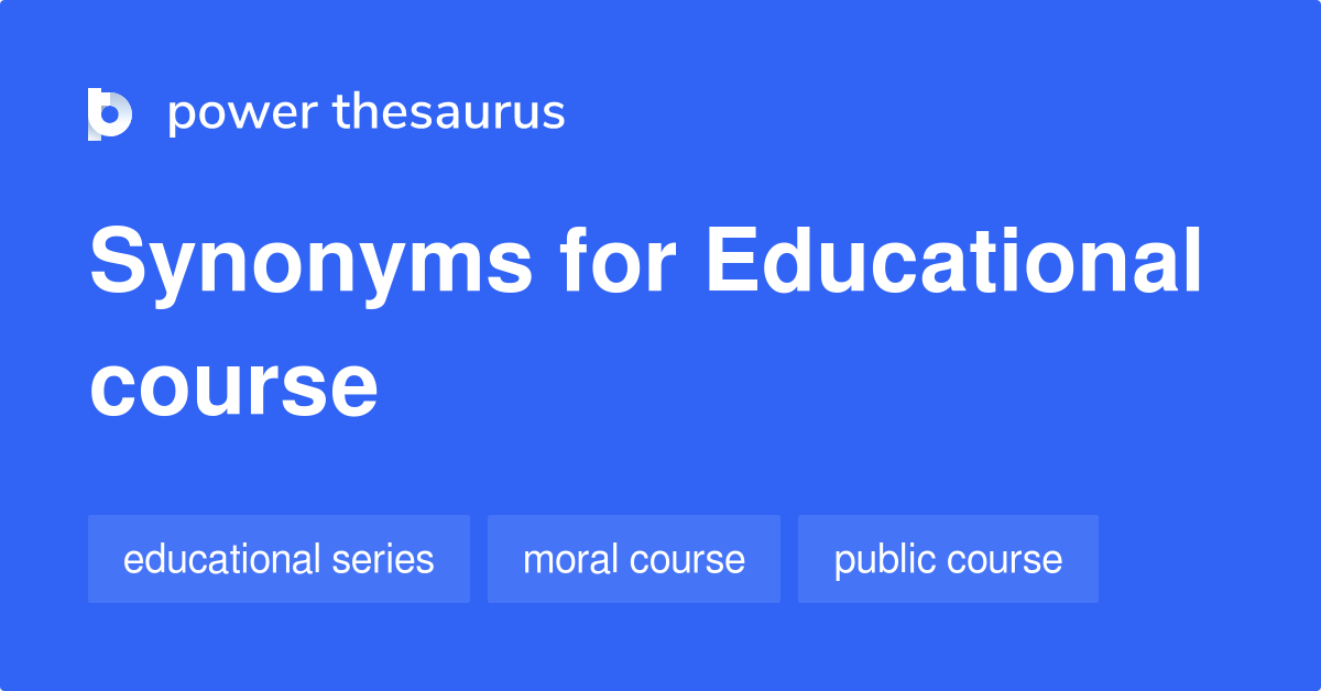 EDUCATIONAL COURSE Synonyms: 58 Similar Words & Phrases