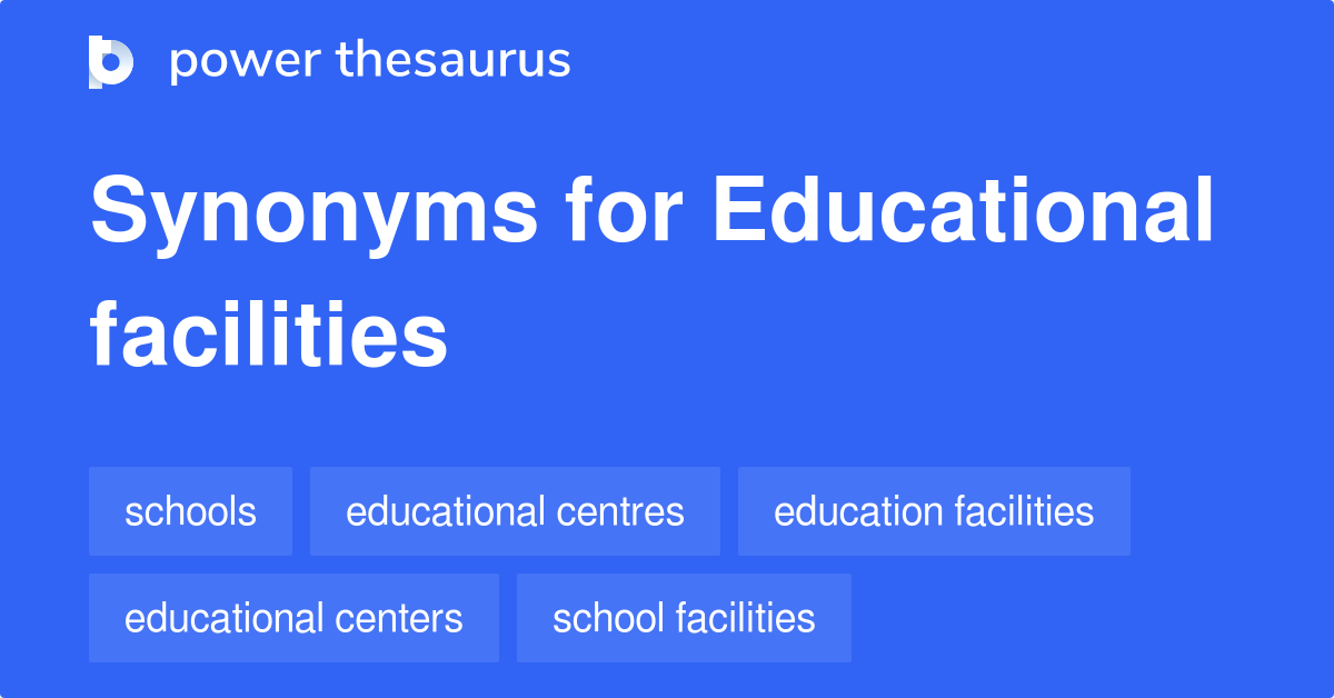 EDUCATIONAL FACILITIES Synonyms: 122 Similar Words & Phrases