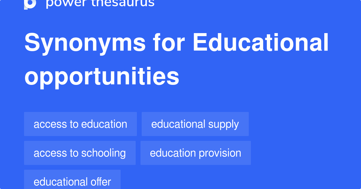 EDUCATIONAL OPPORTUNITIES Synonyms: 169 Similar Words & Phrases