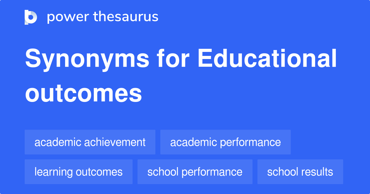 EDUCATIONAL OUTCOMES Synonyms: 91 Similar Words & Phrases