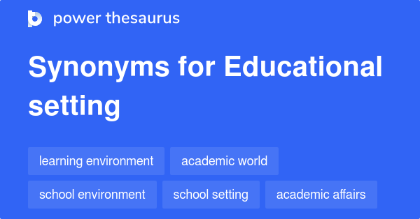 EDUCATIONAL SETTING Synonyms: 192 Similar Words & Phrases
