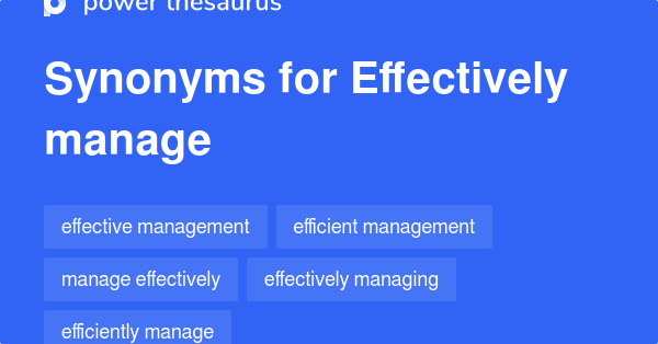 EFFECTIVELY MANAGE Synonyms: 79 Similar Phrases