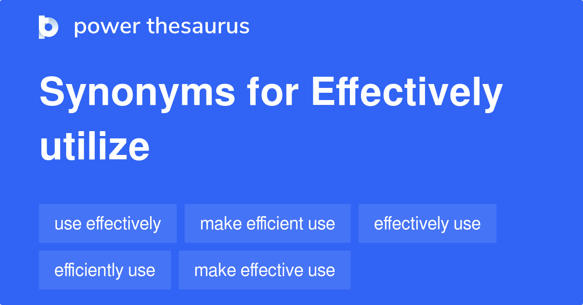 EFFECTIVELY UTILIZE Synonyms: 58 Similar Phrases